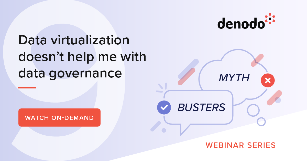 Myth Busters 9: Data virtualization doesn’t help me with data governance | Denodo