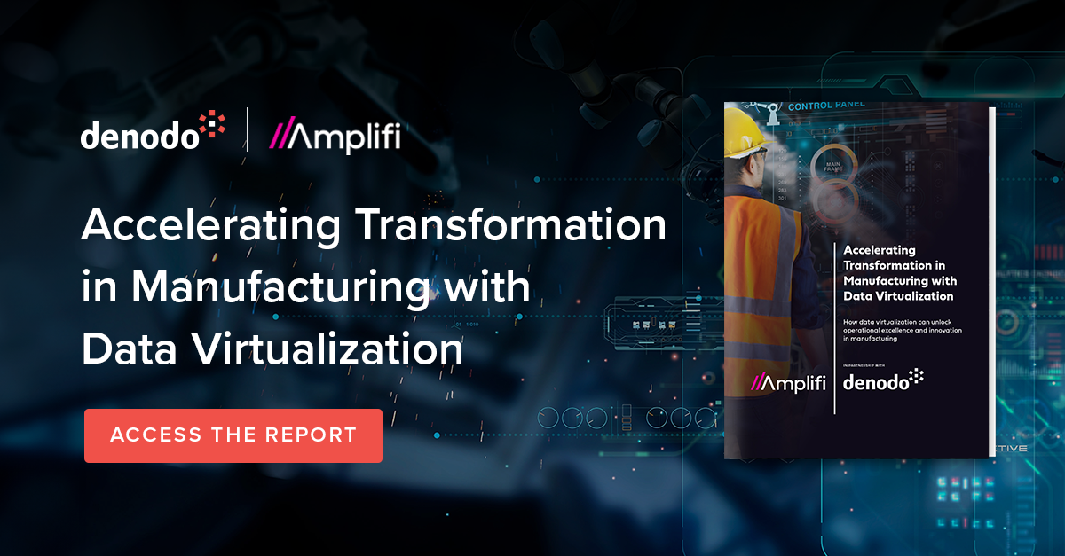 Denodo + Amplifi: Accelerating Transformation in Manufacturing with Data Virtualization | Denodo